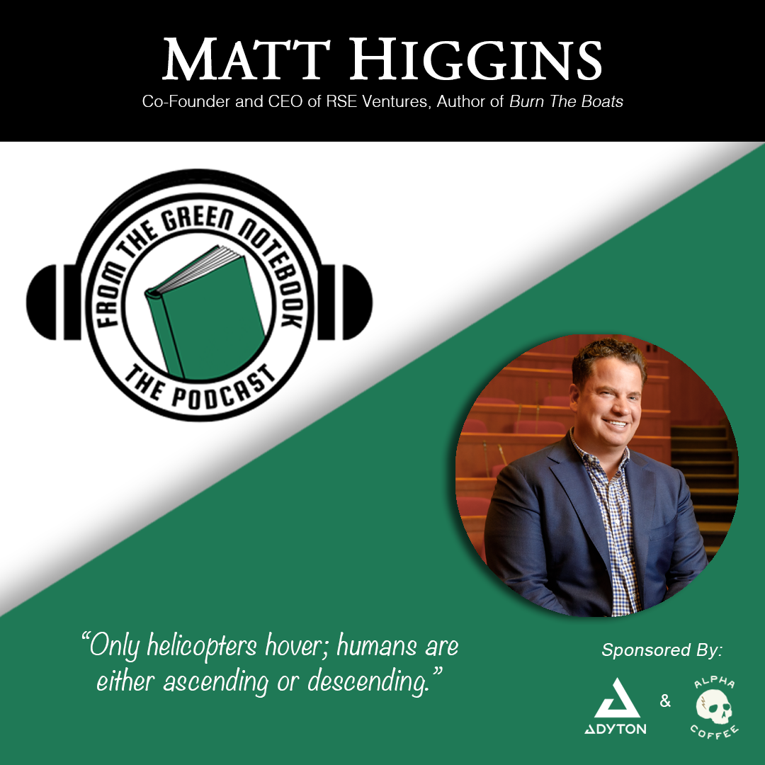 Ep 108: Matt Higgins- Burn the Boats! - From the Green Notebook