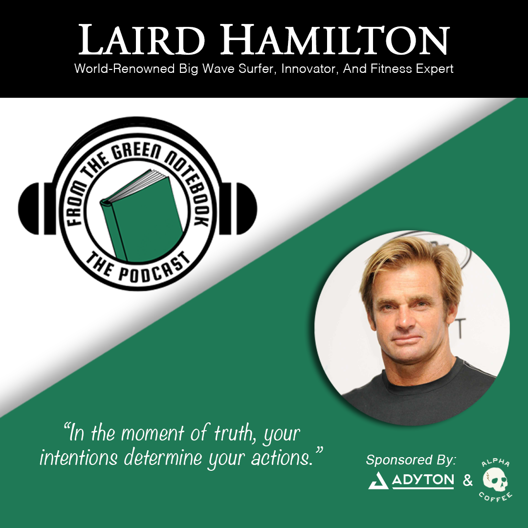 Ep. 118 Laird Hamilton- Your Intentions Matter - From the Green Notebook