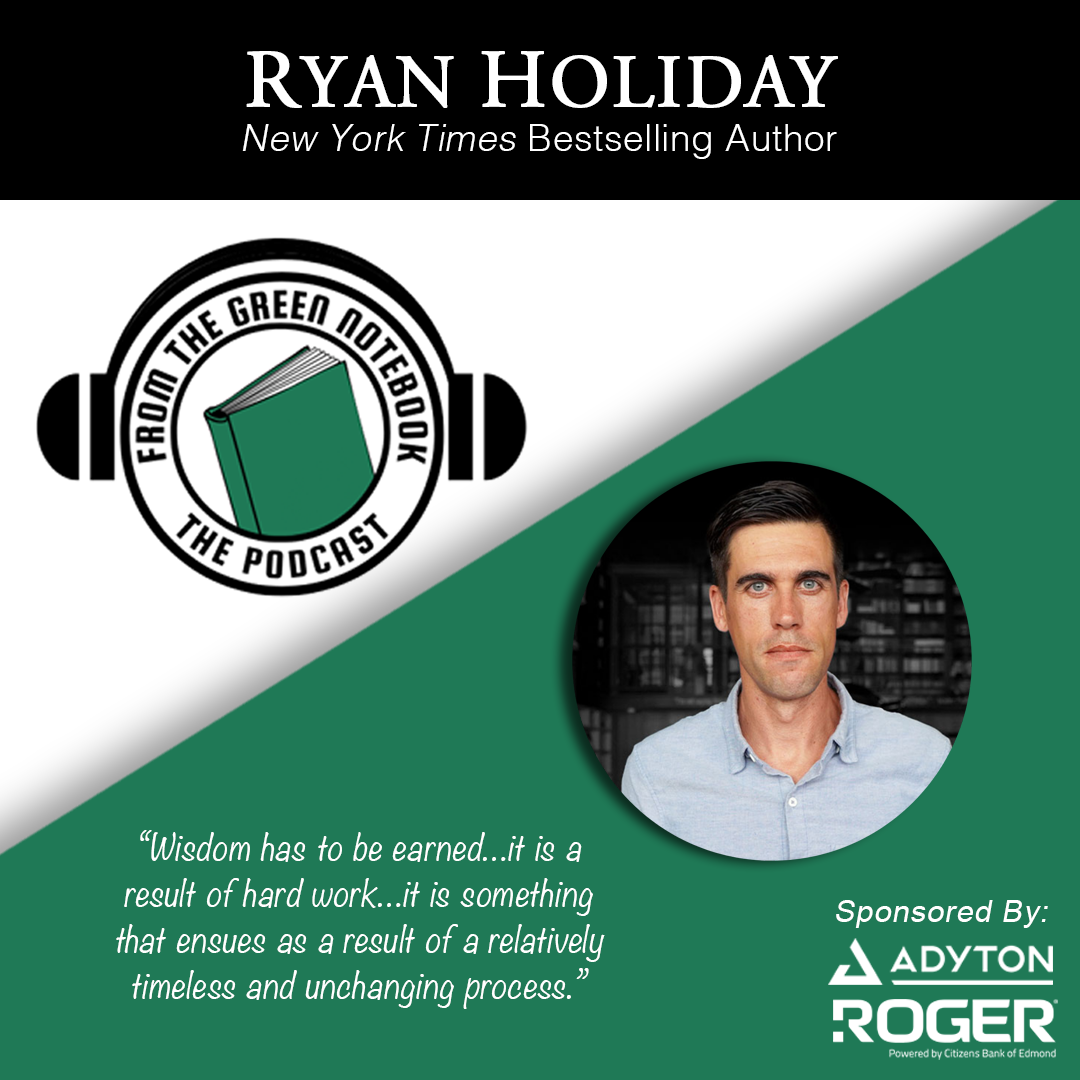 Ep. 162- Wisdom Takes Work with Ryan Holiday - From the Green Notebook
